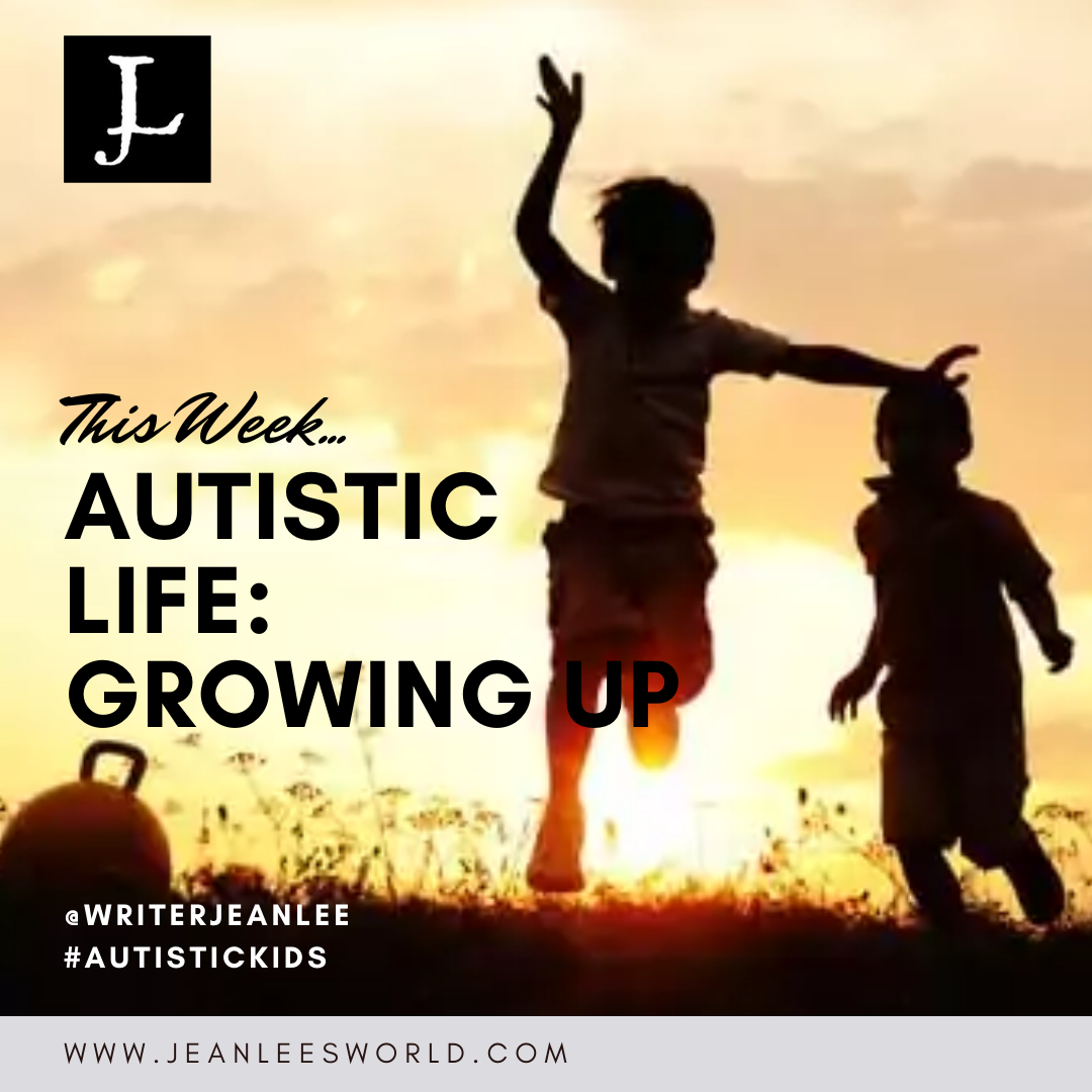 Autistic Life: Growing Up – Jean Lee's World